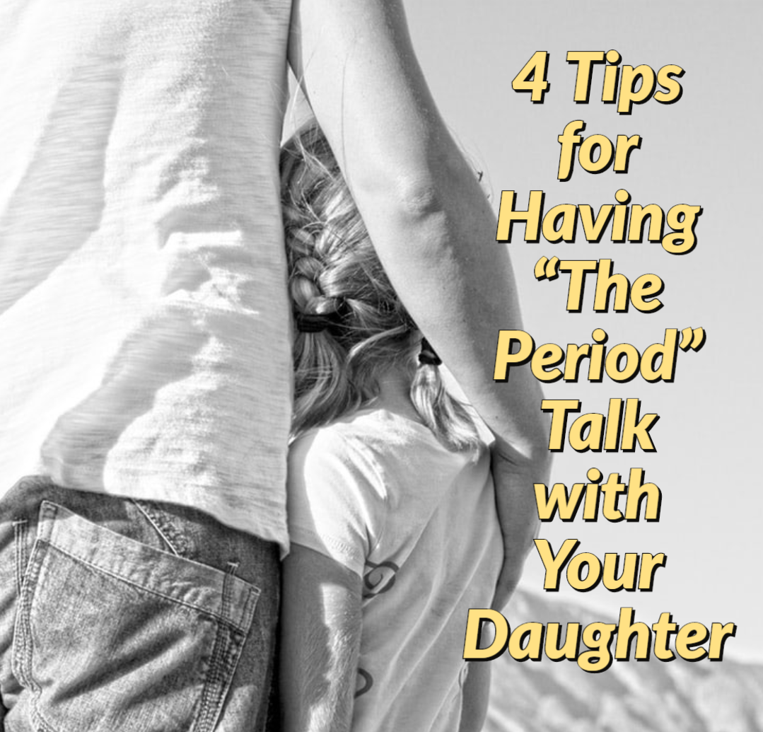4 Tips for Having “The Period” Talk with Your Daughter - Fathering ...