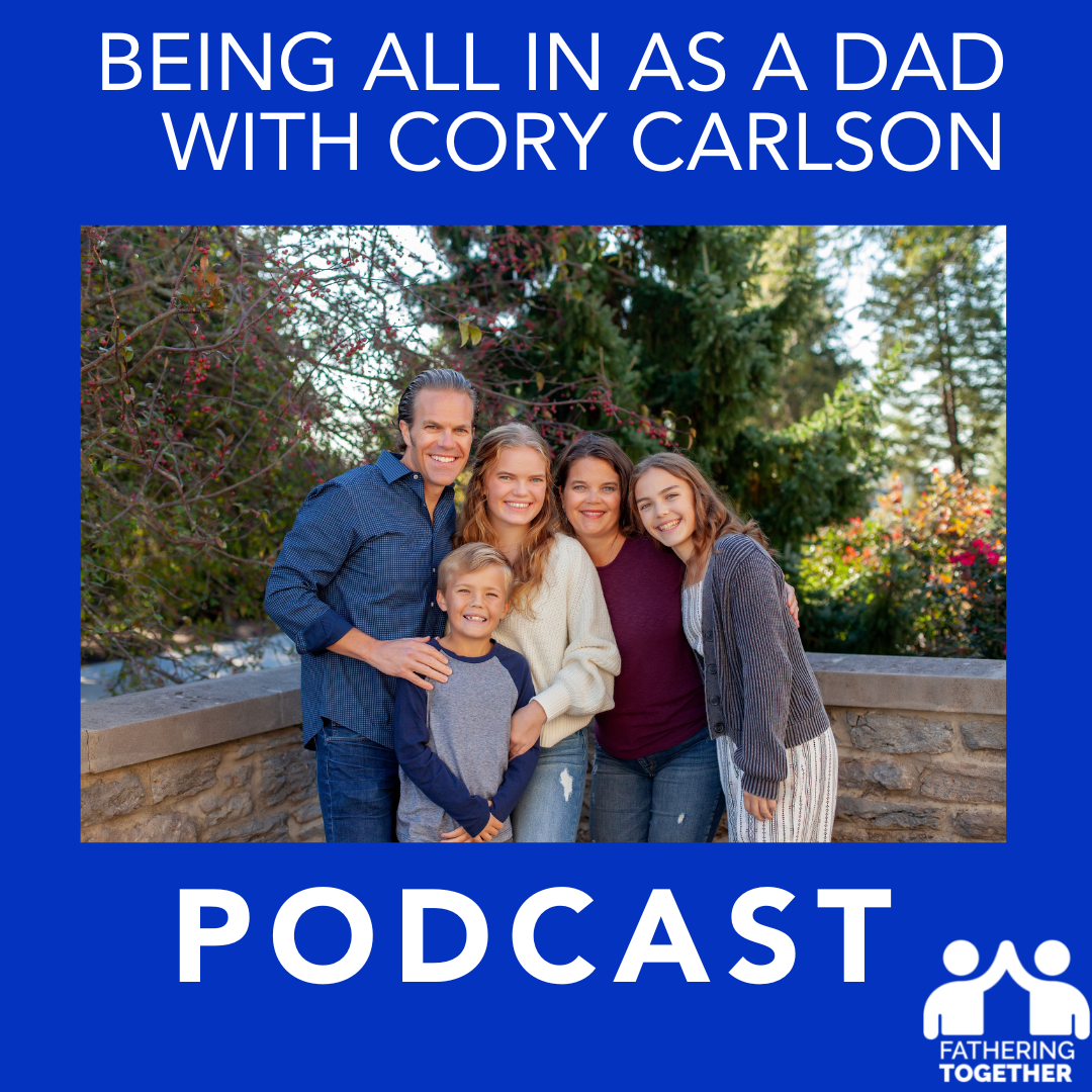 Being All In As A Dad With Cory Carlson - Fathering Together, A ...