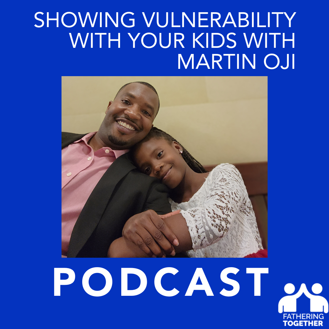 Showing Vulnerability With Your Kids With Martin Oji - Fathering ...