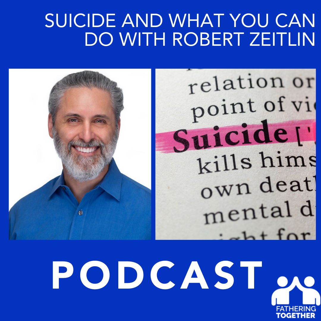 Suicide and what you can do with Robert Zeitlin - Fathering Together, A ...