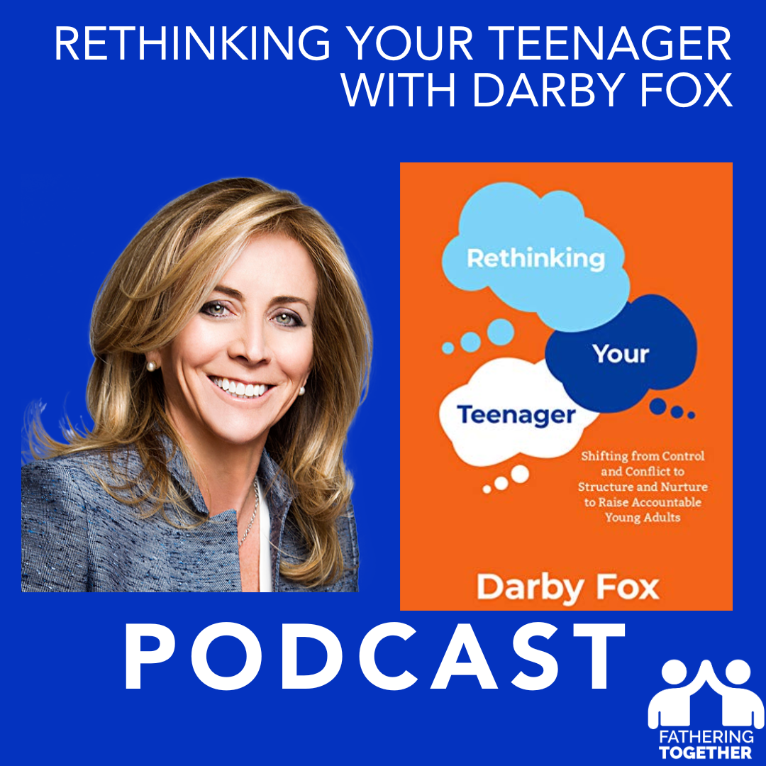 Rethinking Your Teenager with Darby Fox - Fathering Together, A ...