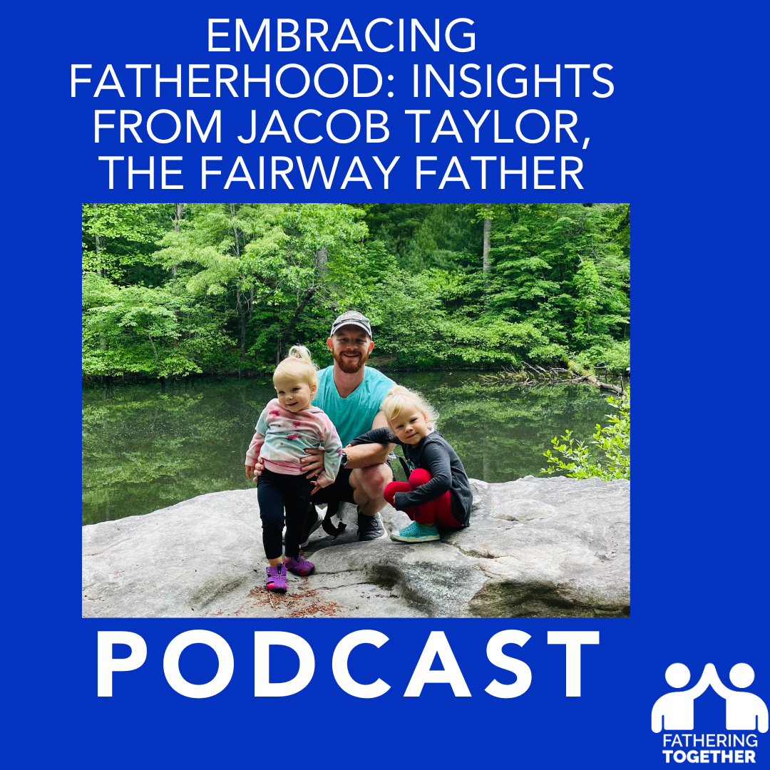 Embracing Fatherhood: Insights from Jacob Taylor, the Fairway Father - Fathering Together, A ...