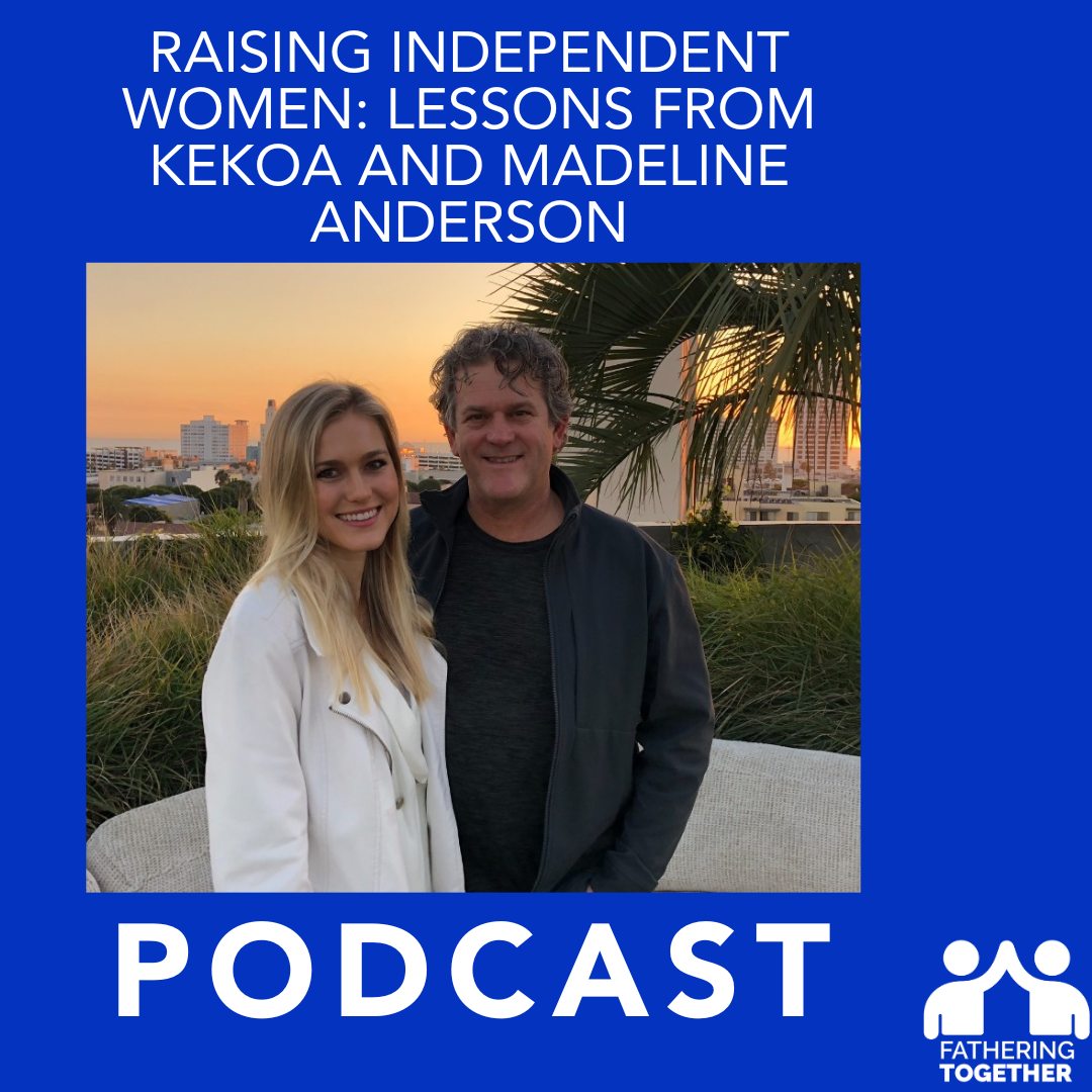 Raising Independent Women: Lessons from Kekoa and Madeline Anderson - Fathering Together, A ...