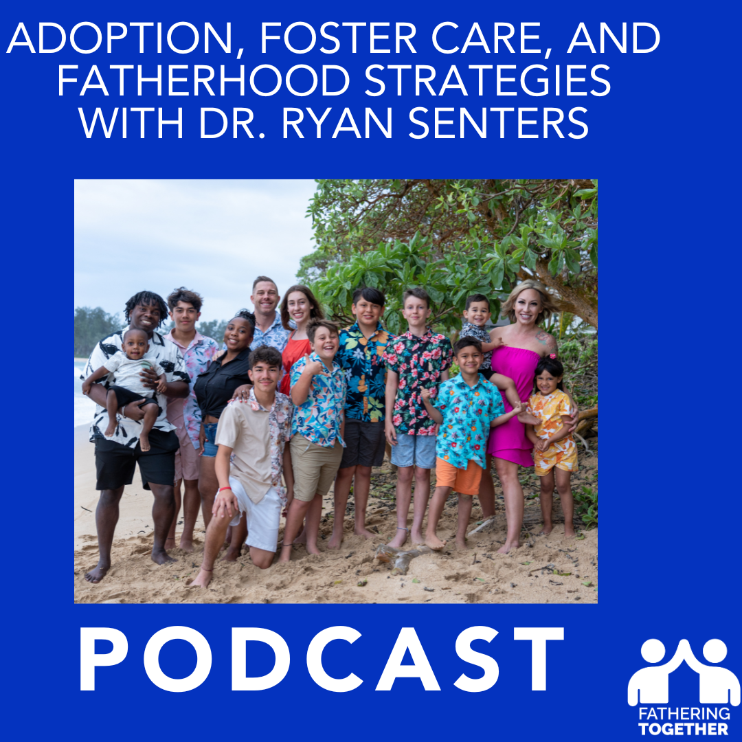 Adoption, Foster Care, and Fatherhood Strategies wIth Dr. Ryan Senters ...
